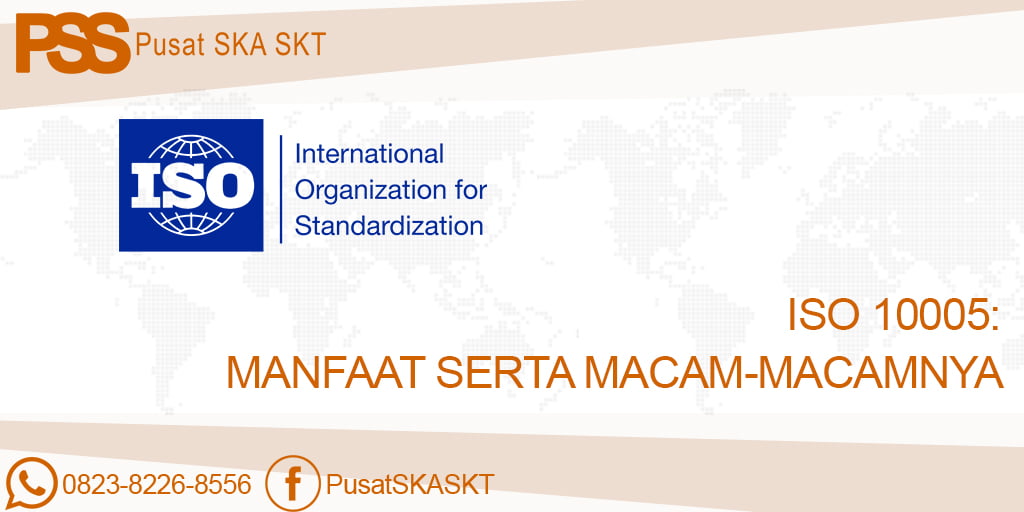 ISO 10005: Manfaat Serta Macam-Macamnya - Jasa Pembuatan SKK Konstruksi, SBU dan ISO